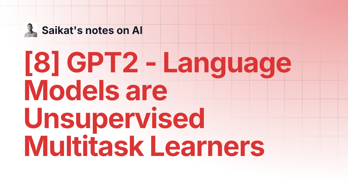 [8] GPT2 - Language Models are Unsupervised Multitask Learners | Saikat ...