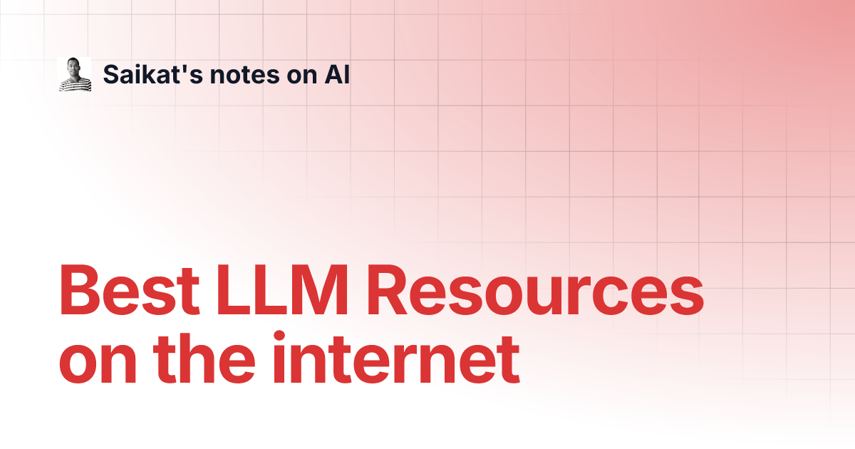 Best LLM Resources on the internet | Saikat's notes on AI
